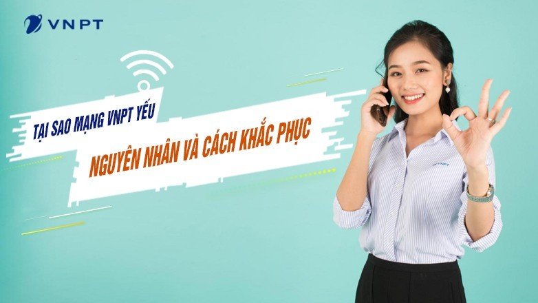 Tại sao mạng vnpt yếu, nguyên nhân và cách khắc phục